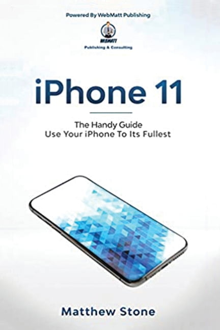 iPhone 11: The Handy Guide To Use Your iPhone To Its Fullest: The Handy ...