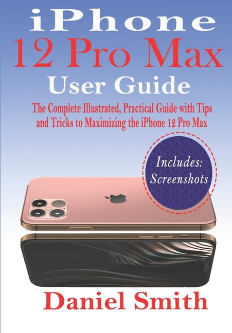 iPhone 12 Pro Max User Guide: The Complete Illustrated, Practical Guide ...
