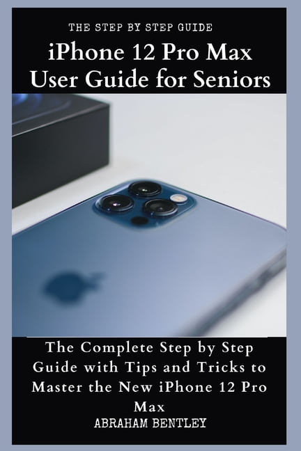 iPhone 12 Pro Max User Guide for Seniors: The Complete Step by Step ...
