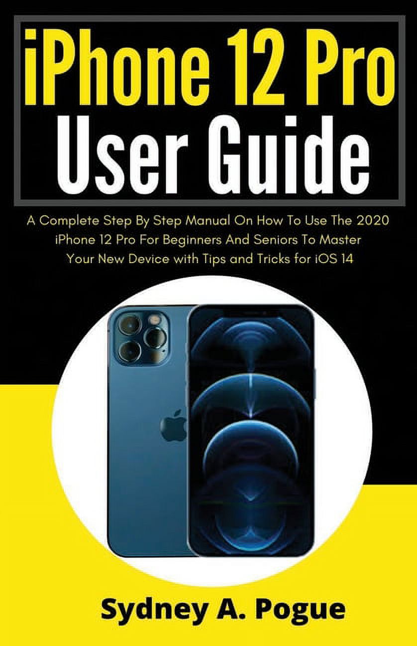 iPhone 12 Pro User Guide : A Complete Step By Step Manual On How To Use ...
