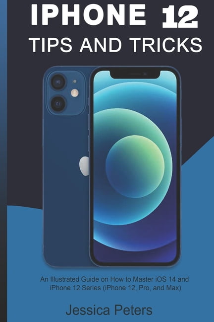 iPhone 12 Tips and Tricks: An illustrated Guide on How to Master iOS 14 ...