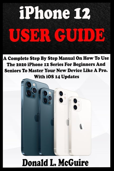 iPhone 12 USER GUIDE: A Complete Step By Step Manual On How To Use The ...