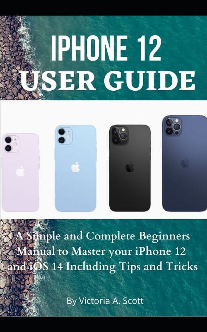 iPhone 12 User Guide: A Simple and Complete Beginners Manual to Master ...