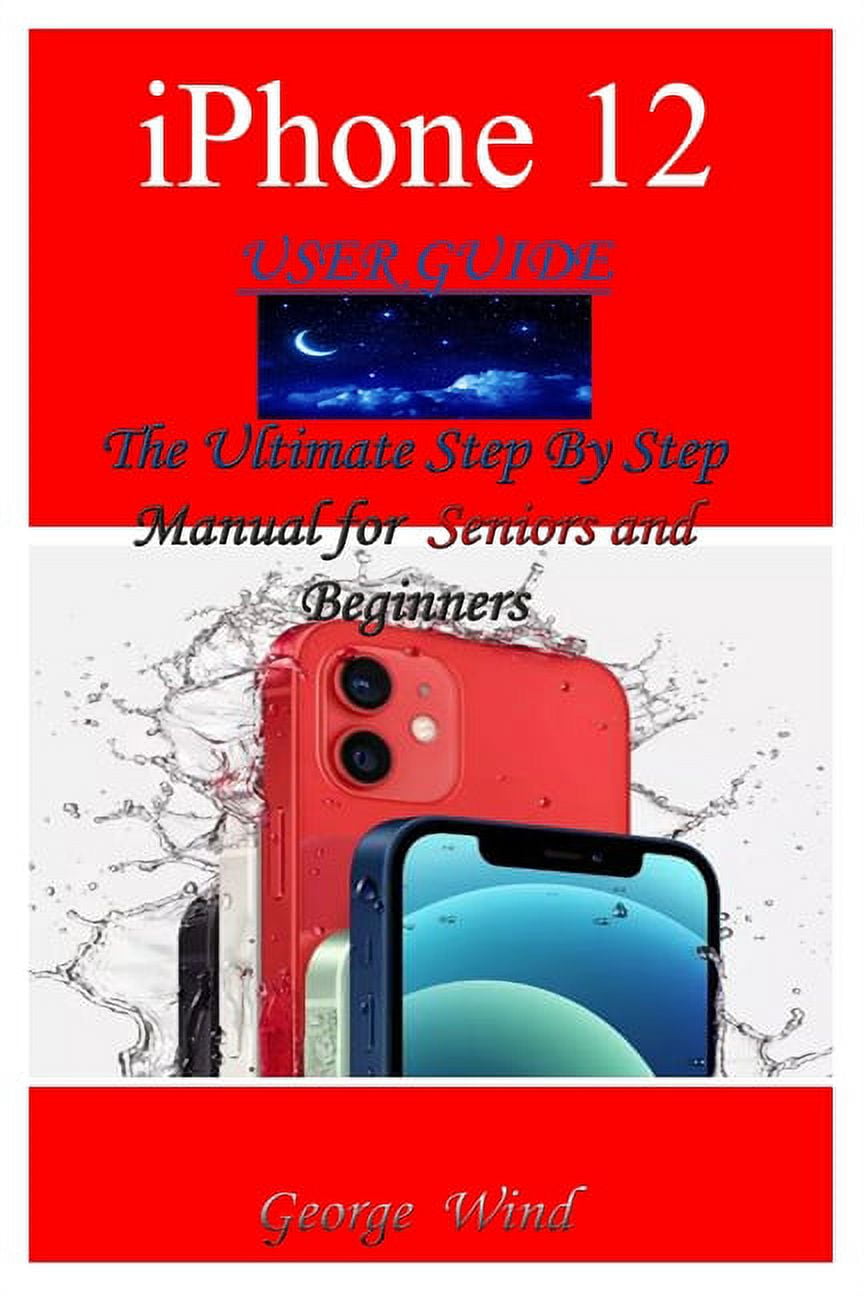 iPhone 12 User Guide: The Ultimate Step By Step Manual for Seniors and ...