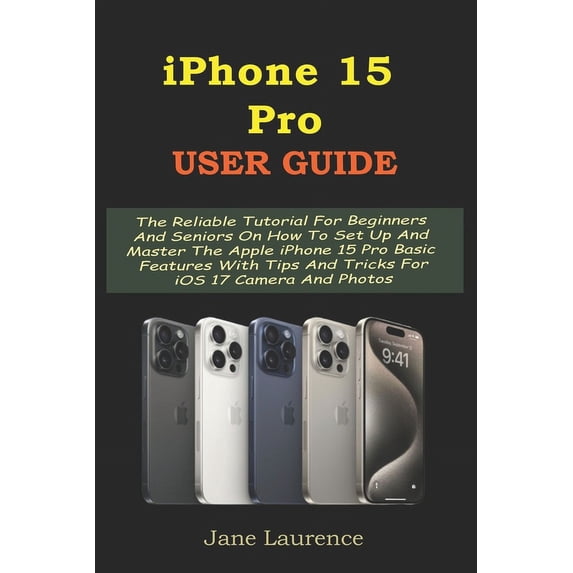 iPhone 15 Pro User Guide: The Reliable Tutorial For Beginners And ...