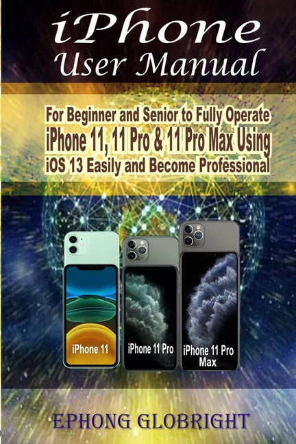 iPhone User Manual: For Beginner and Senior to Fully Operate iPhone 11 ...