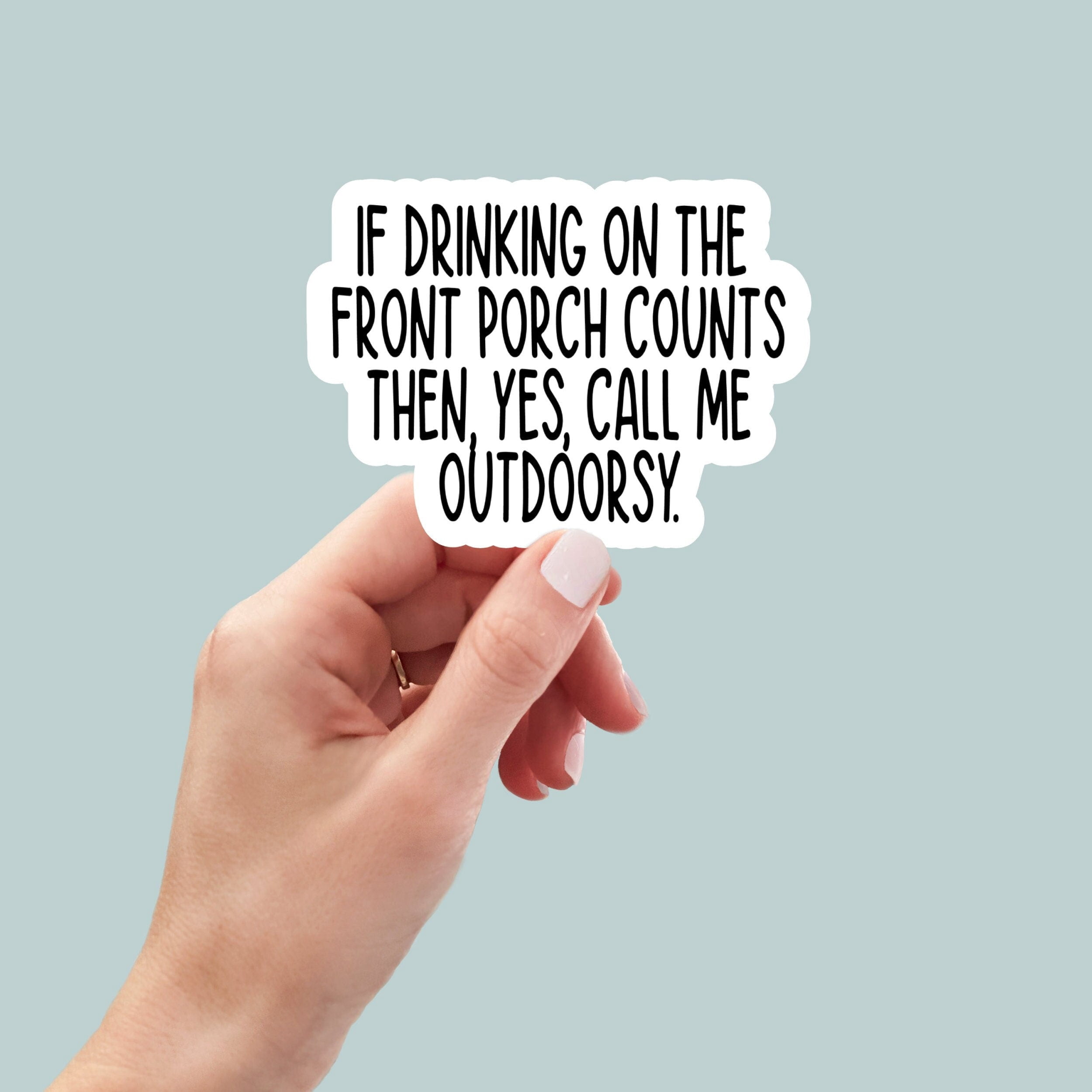 if drinking on the front porch counts as outdoorsy sticker, funny ...