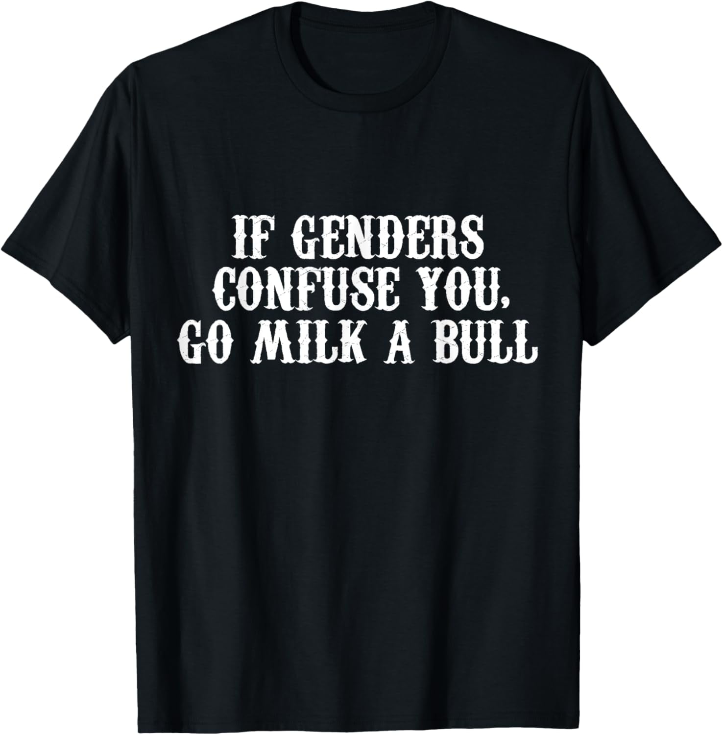 if genders confuse you go milk a bull Funny Creative Graphic T-Shirt ...