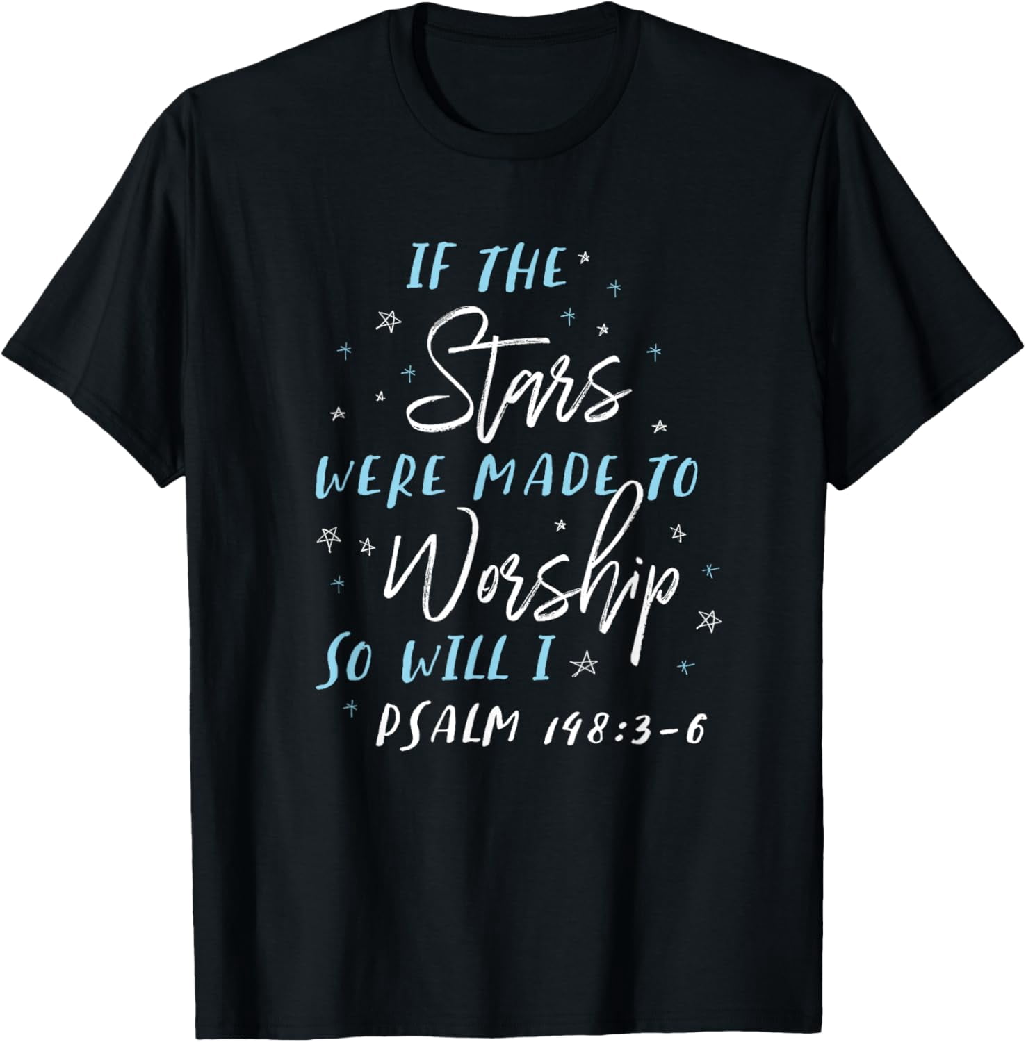 if the stars were made to worship so will i psalm 148:3-6 T-Shirt ...