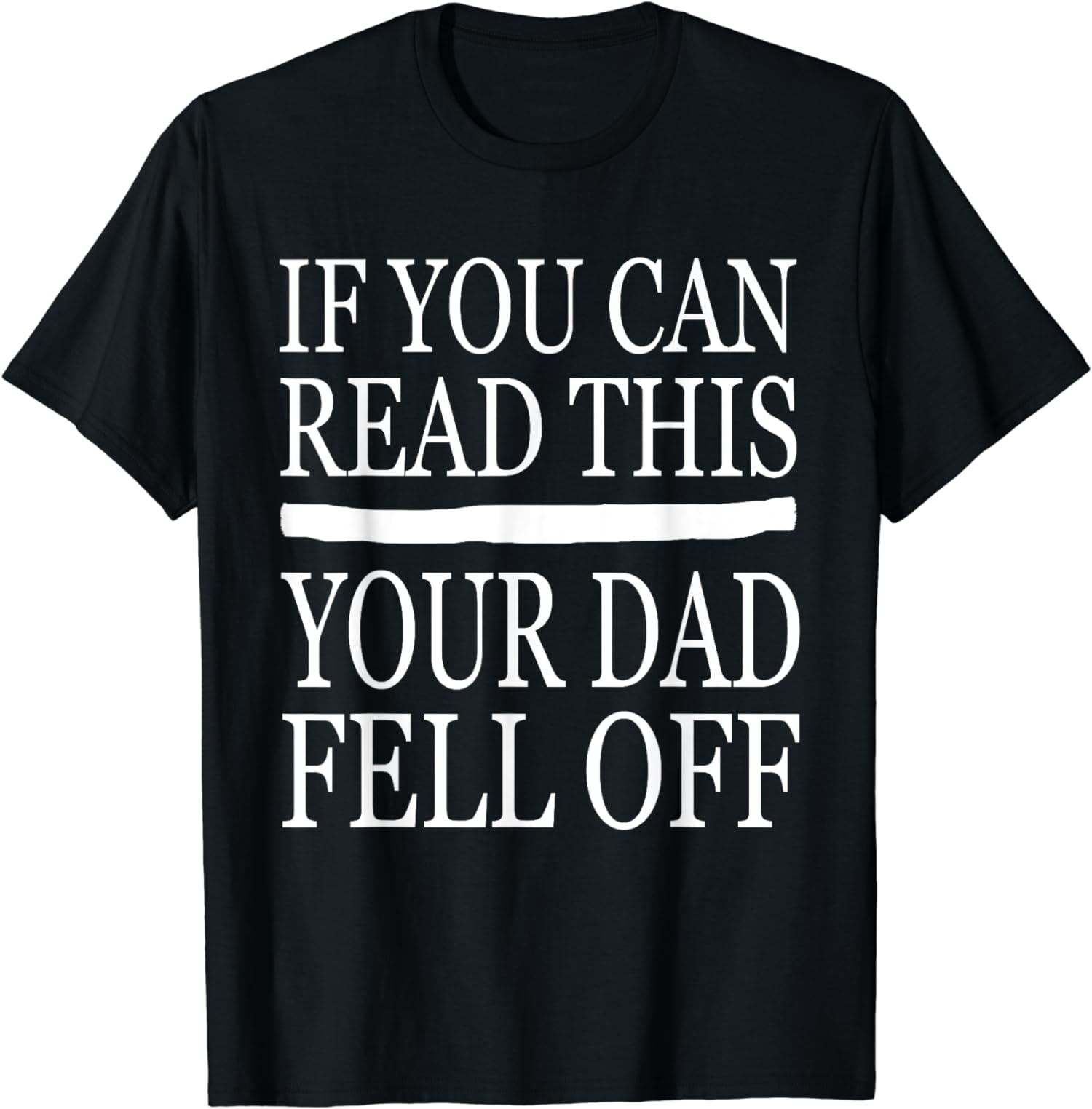 if you can read this your dad fell off T-Shirt - Walmart.com
