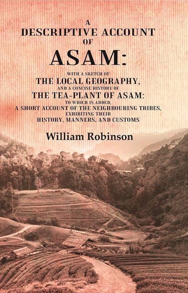 l Geography, and a Concise History of the Tea-Plant of Asam: to which ...