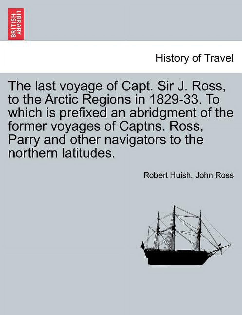 The last voyage of Capt. Sir J. Ross, to the Arctic Regions in 1829-33 ...