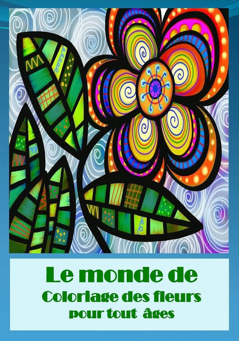 le monde de coloriage des fleurs pour tout ages: Ce livre contient des ...