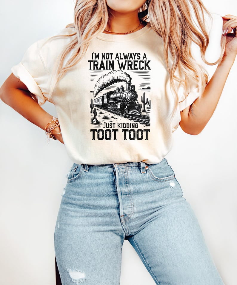 ’m Not Always A Train Wreck Toot Shirt, Funny Train T Shirt, Hot Mess Humor, Trainwreck Shirt ...
