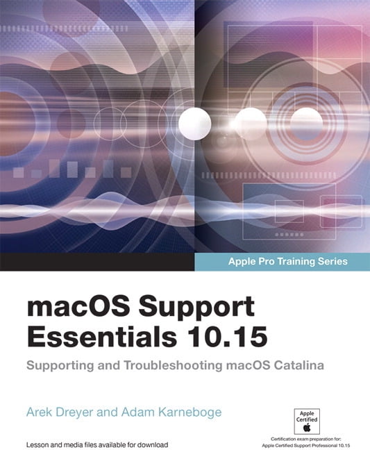 macOS Support Essentials 10.15 - Apple Pro Training Series: Supporting and Troubleshooting macOS ...