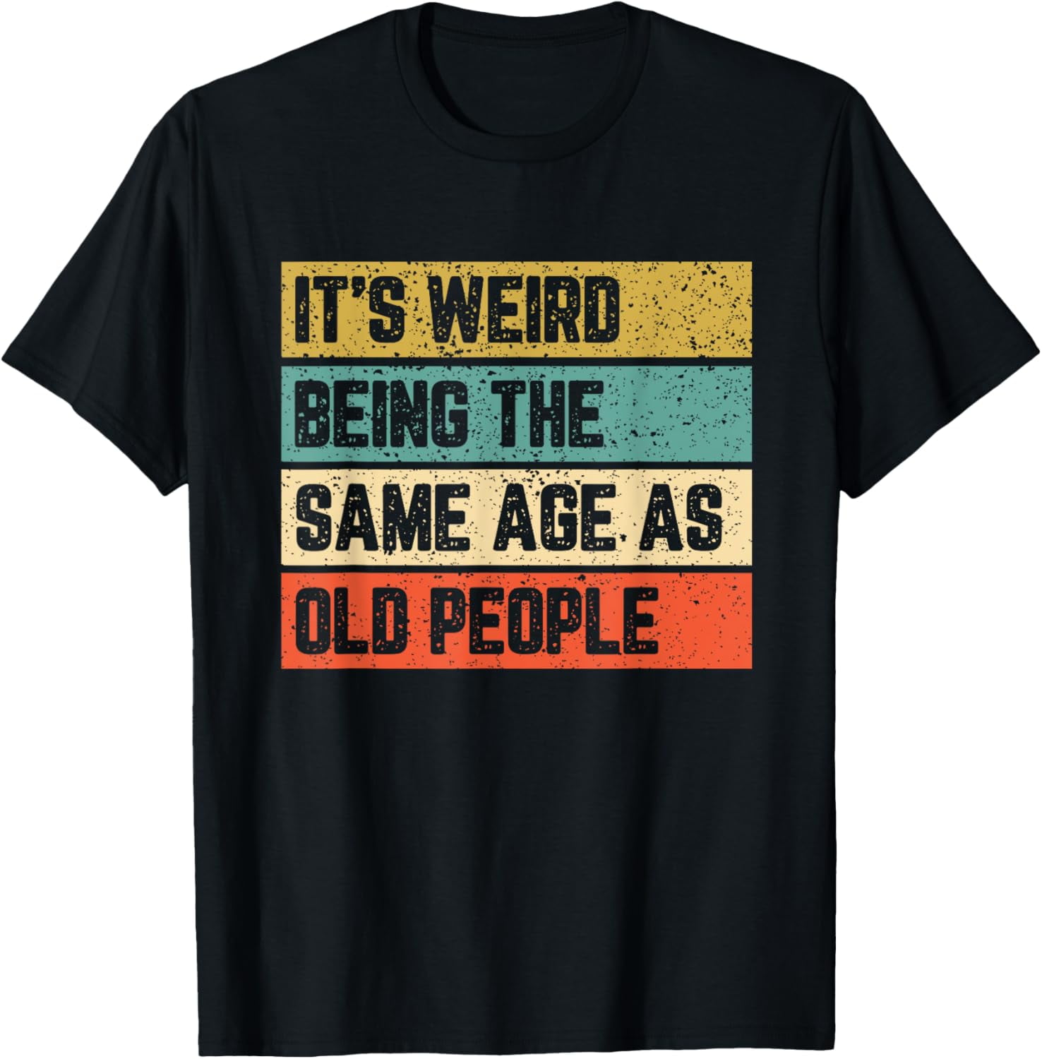 men and women can wear，It's Weird Being Same Age As Old People T-Shirt ...