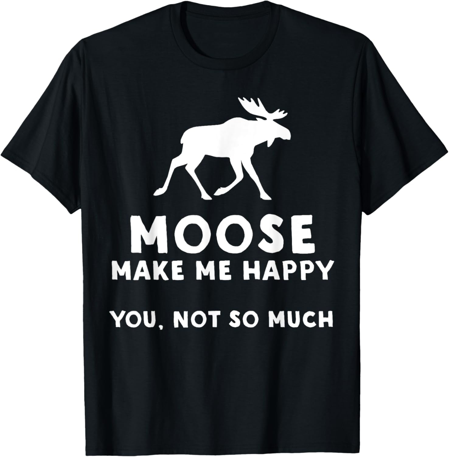 men and women can wear，Moose Make Me Happy - Funny Moose T-Shirt ...