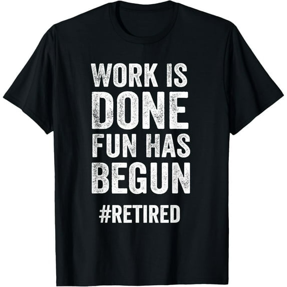 men and women can wear，Work is Done Fun Has Begun Retired Funny ...