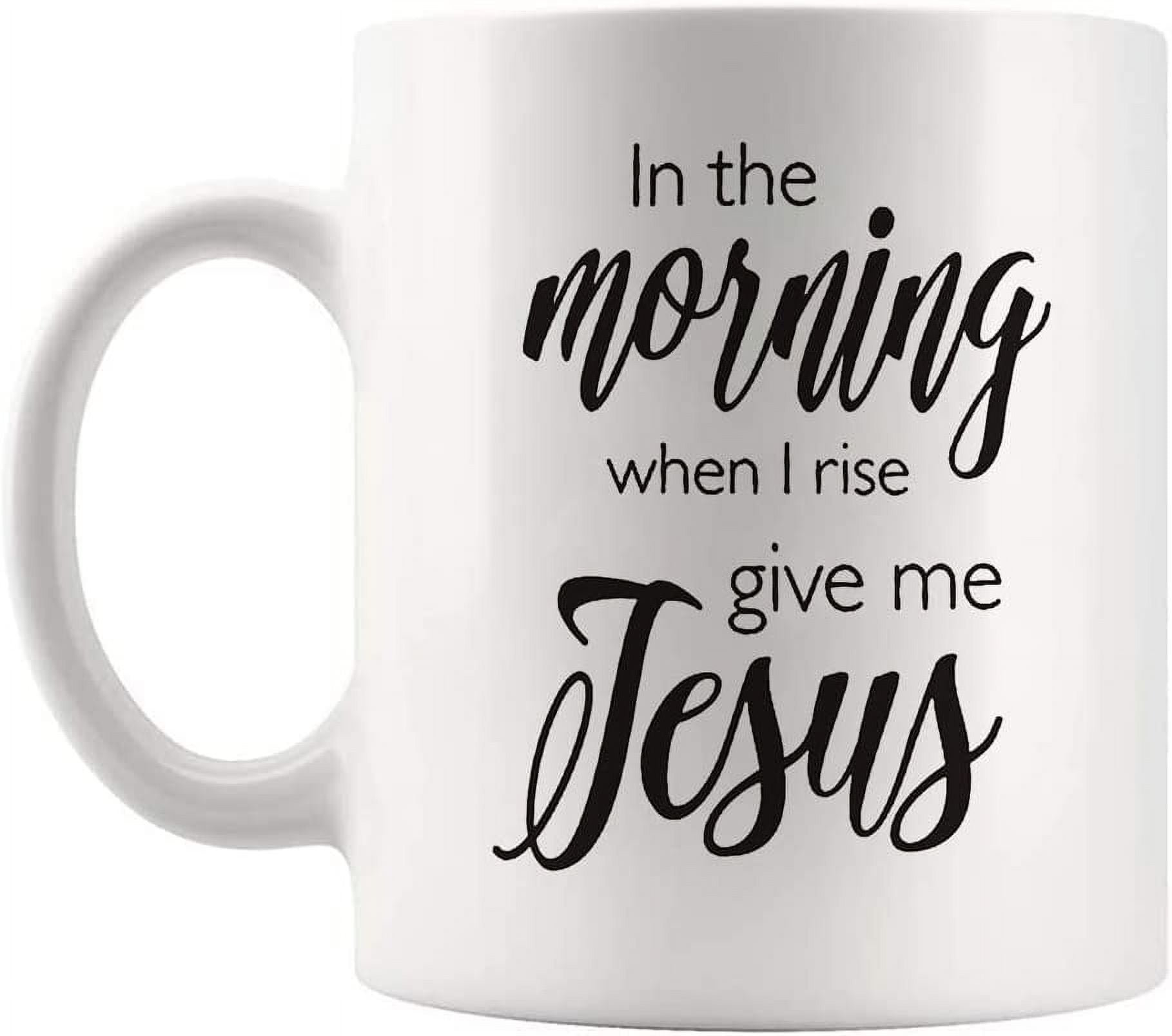 In the morning when I rise give me Jesus, Give me Jesus Mug, Christian ...