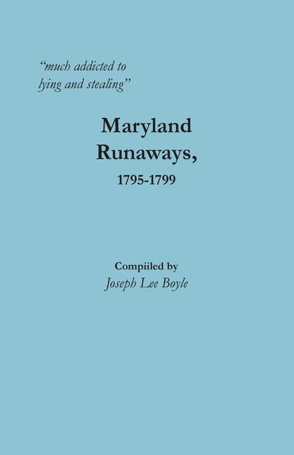 "much addicted to lying and stealing": Maryland Runaways, 1795-1799 ...