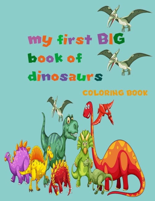 my first big book of dinosaurs coloring book : coloring book for kids ...