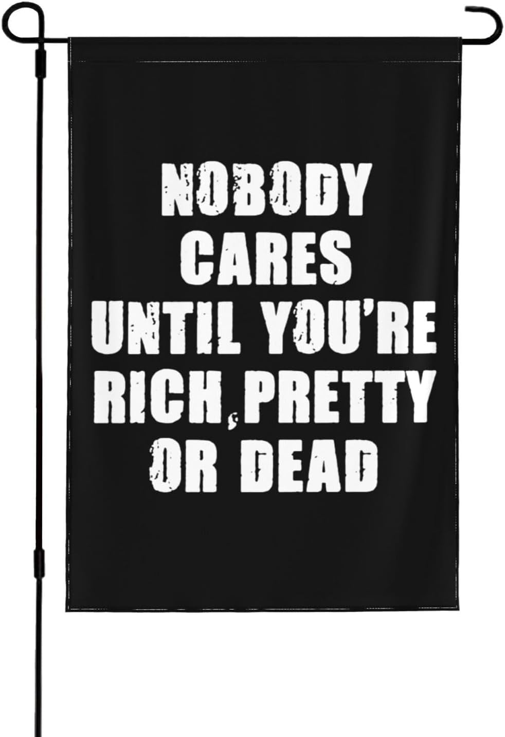 nobody cares until you're rich,pretty or dead Garden Flag 12.5"x18" Flags for Outside Party ...