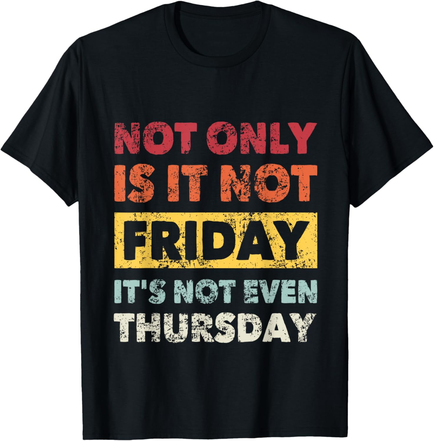 not only is it not friday it's not even thursday Funny Humor T-Shirt ...