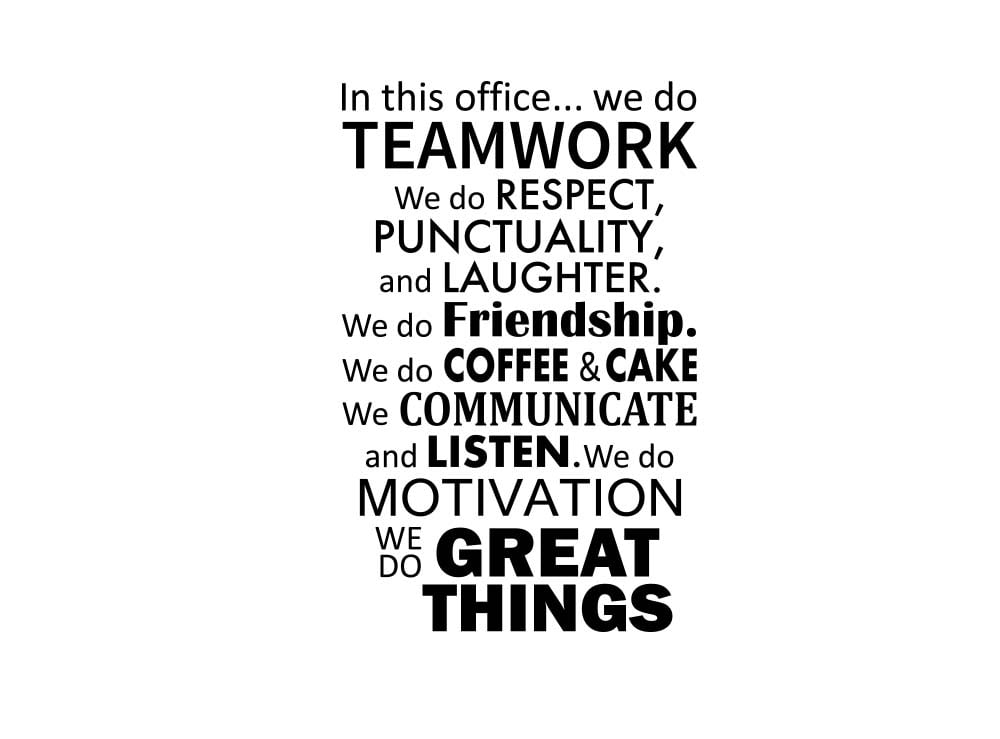 In this office we do Teamwork we do respect, punctuality and laughter ...