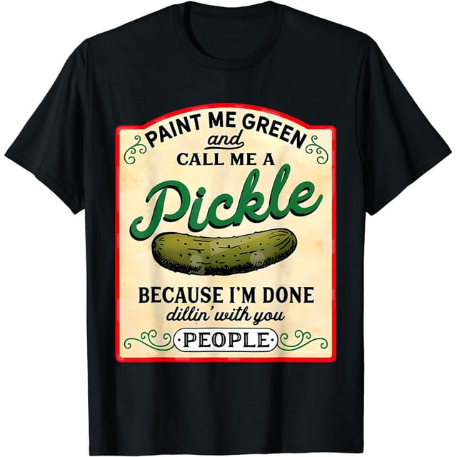paint me green and call me a pickle T-Shirt - Walmart.com