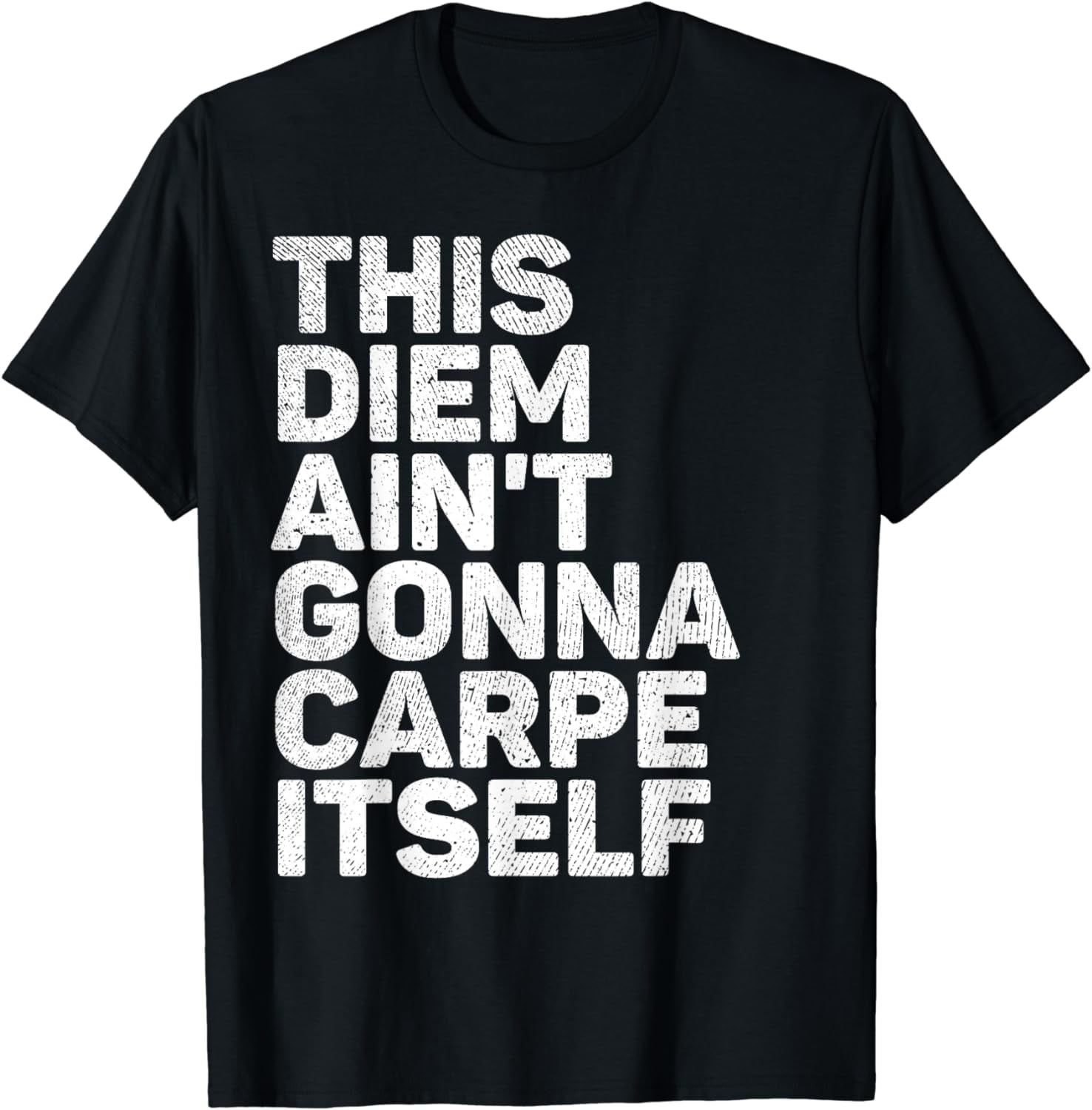 positive attitude This Diem Ain't gonna carpe itself T-Shirt - Walmart.com