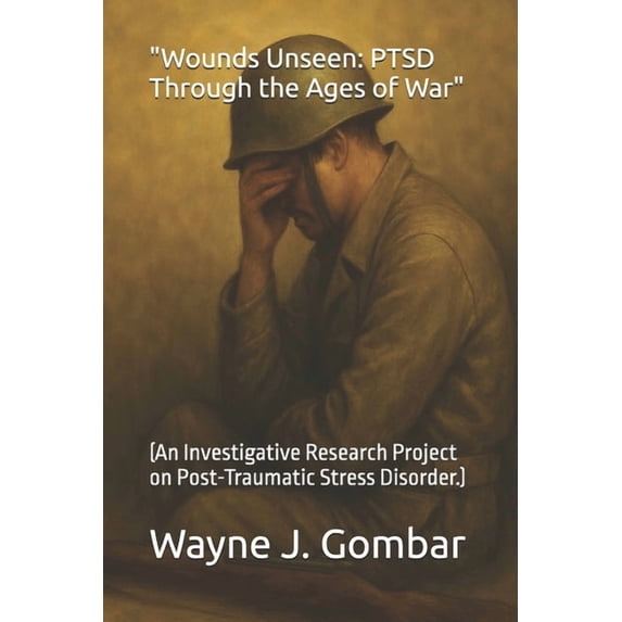 "Wounds Unseen: PTSD Through the Ages of War" (An Investigative ...