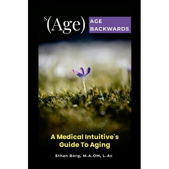 s(Age) Age Backwards: A Medical Intuitive's Guide To Aging, (Paperback ...