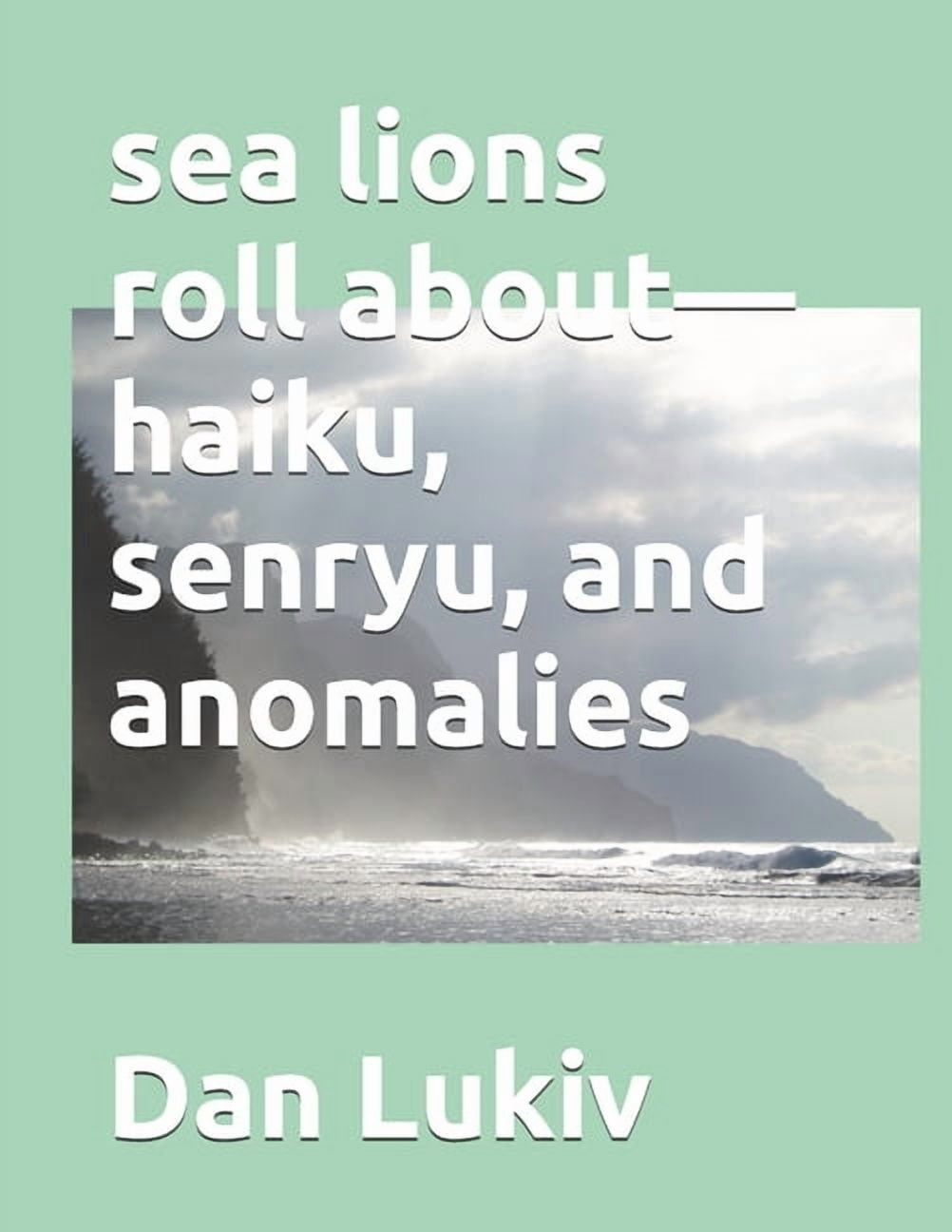 sea lions roll about-haiku, senryu, and anomalies, (Paperback ...