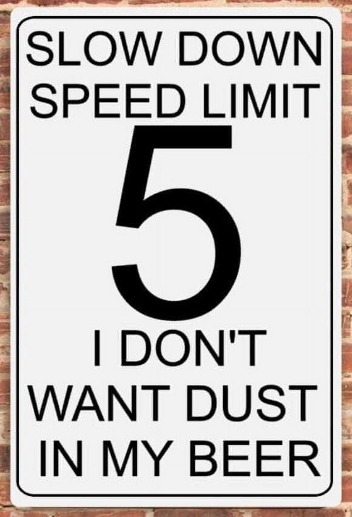 slow down speed limit 5 I don't want dust in my beer, kids at play ...