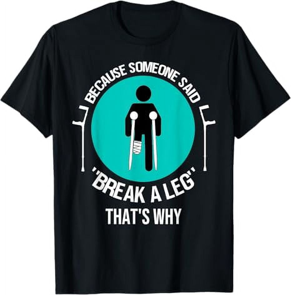 someone said break a lig that's why Broken Leg Recovery T-Shirt ...