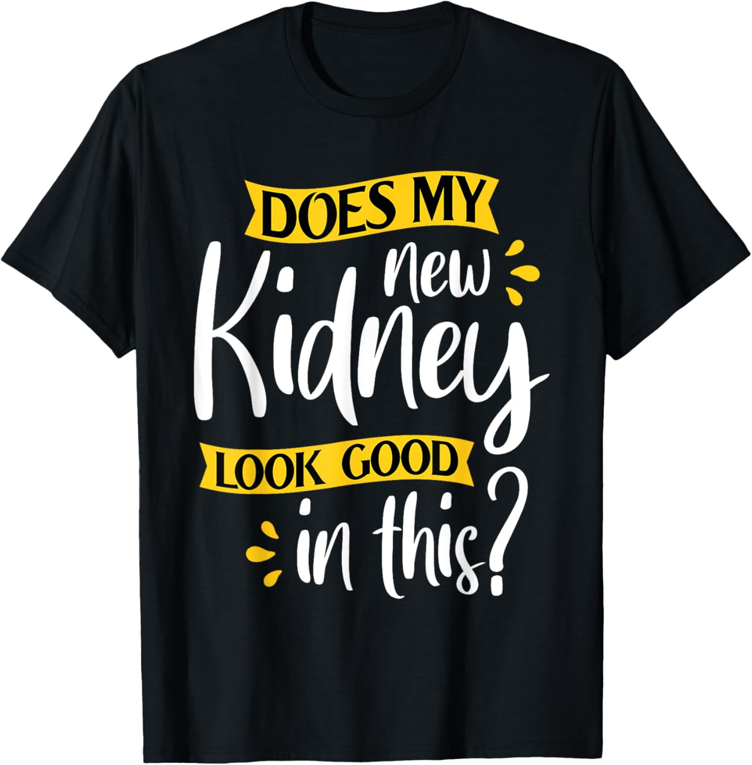 t-shirt Does My New Kidney Look Good - Transplant Surgery Recipient T ...