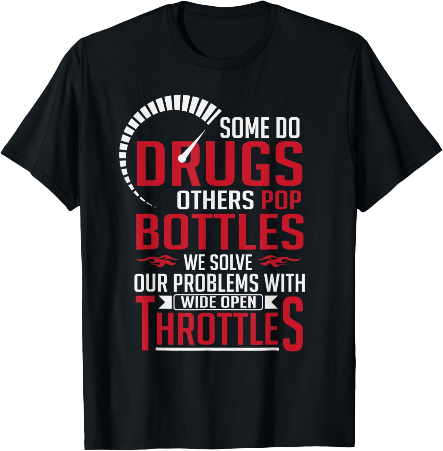 t-shirt Some Do Drugs Others Pop Bottles Wide Open Throttles Shirt T ...