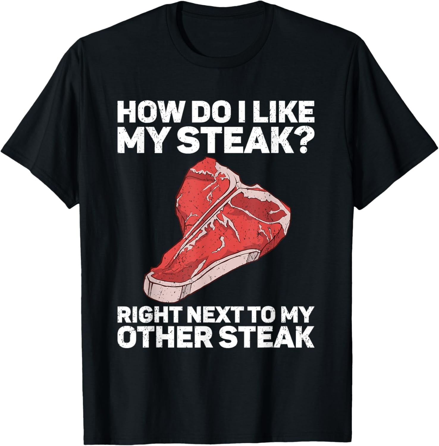 t-shirt How Do I Like My Steak Raw Steak Meat Food Beef Cow Grilling T ...