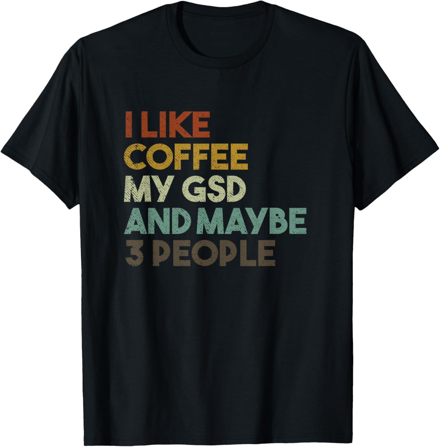 t-shirt I Like Coffee My GSD And Maybe 3 People German Shepherd Dog T ...