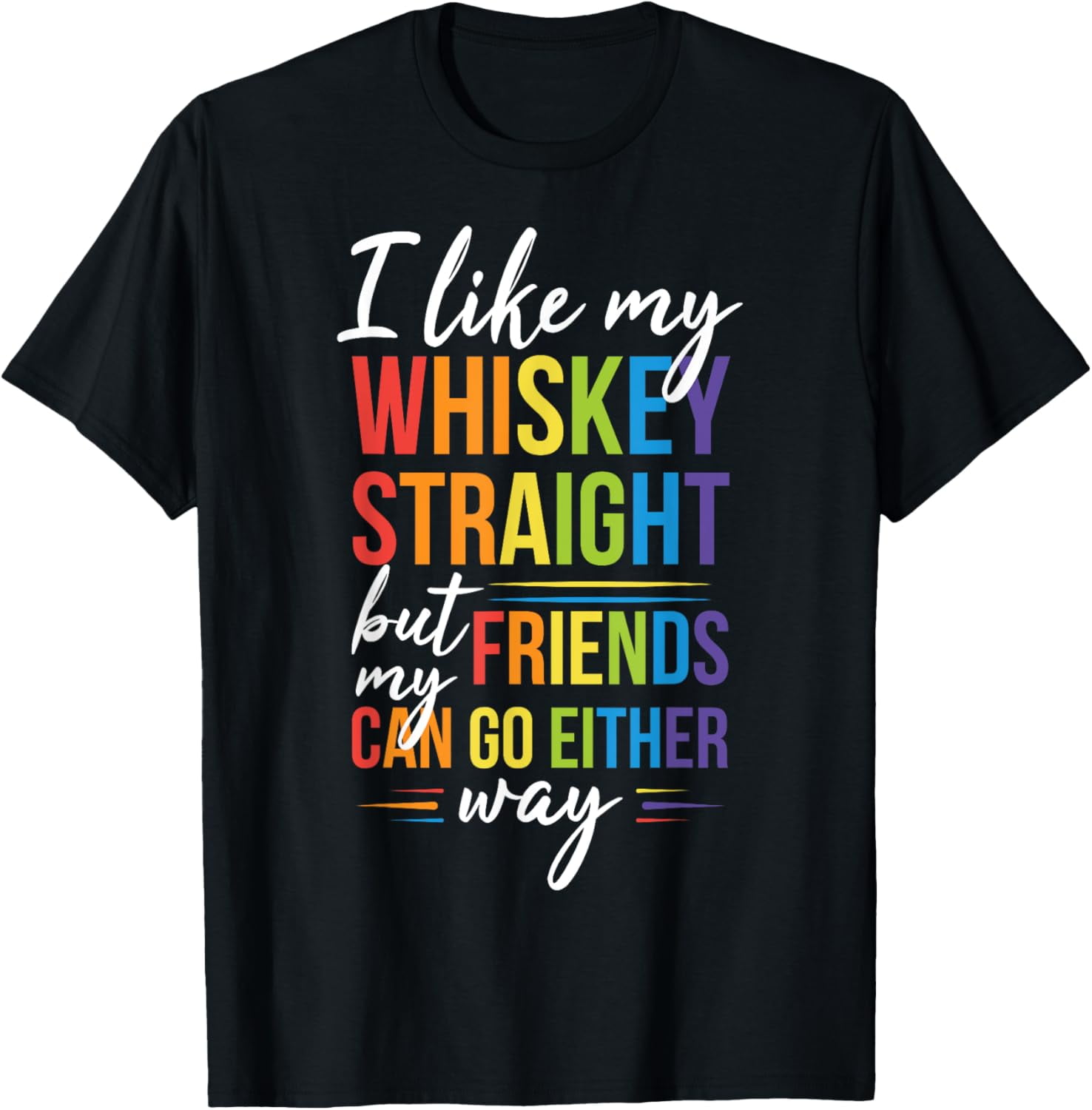 t-shirt I Like My Whiskey Straight but my Friends Can Go Either Way T ...