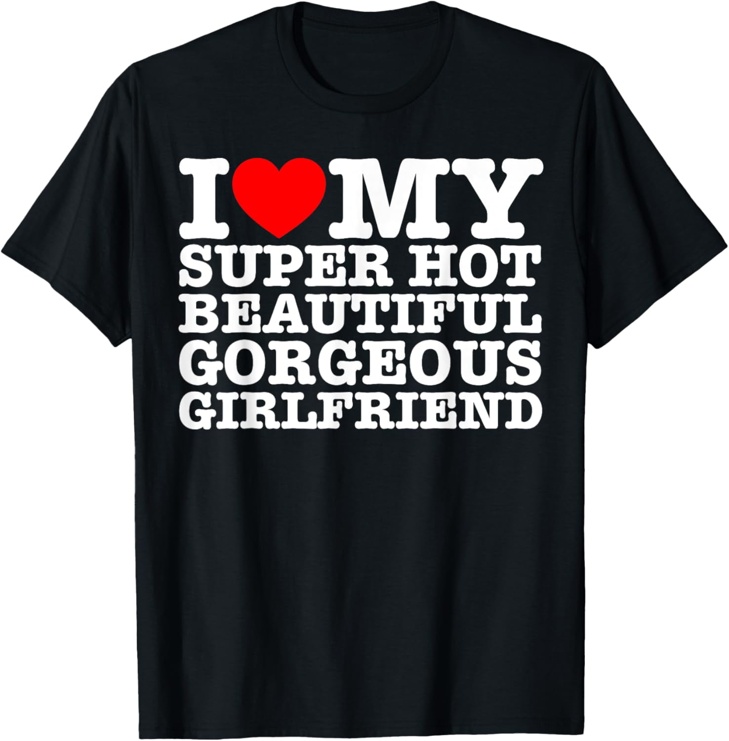 t-shirt I Love My Super Hot Beautiful Gorgeous Girlfriend T-Shirt ...
