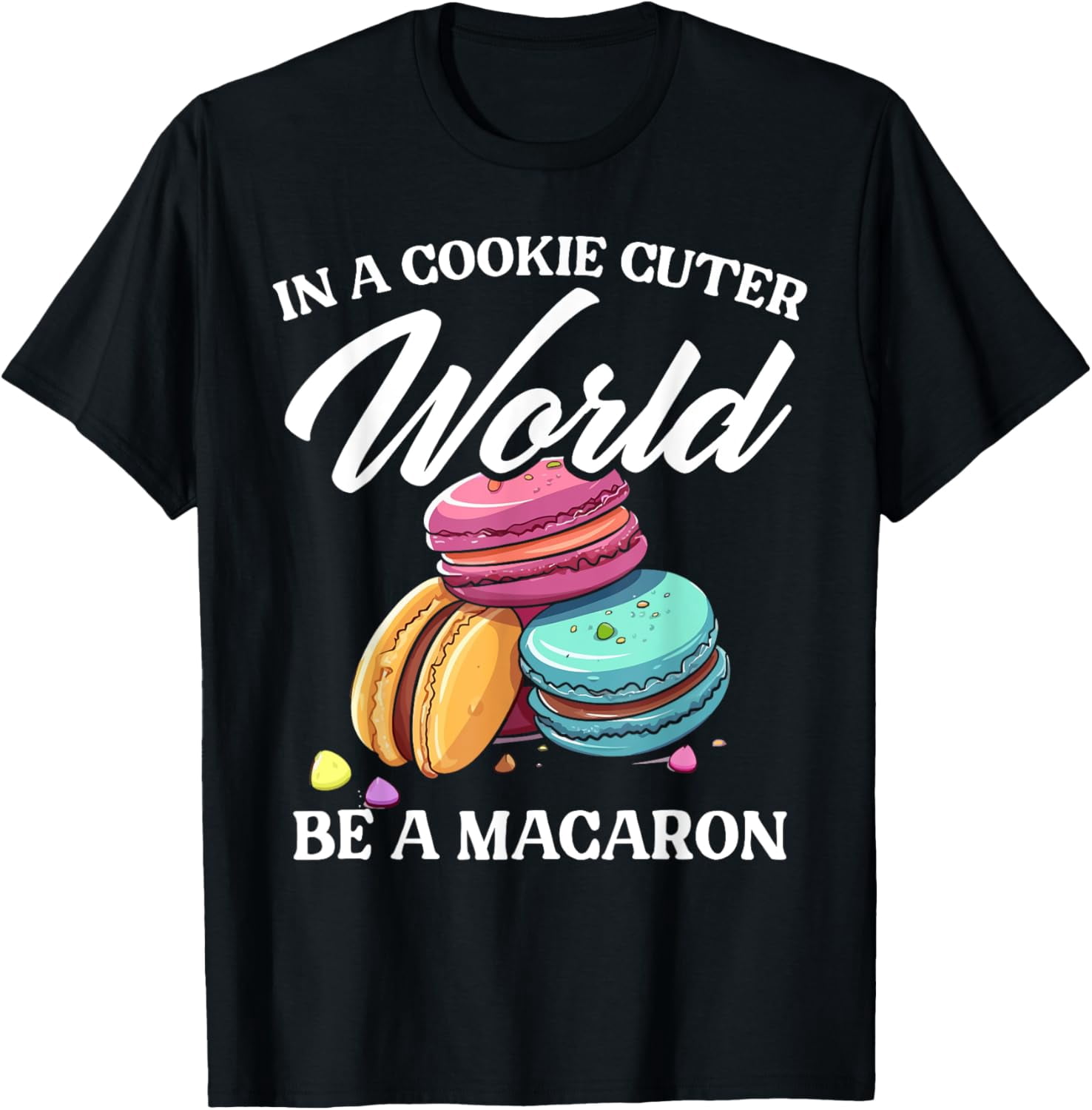 t-shirt In A Cookie Cutter World Be A Macaron Cookie French Food T ...