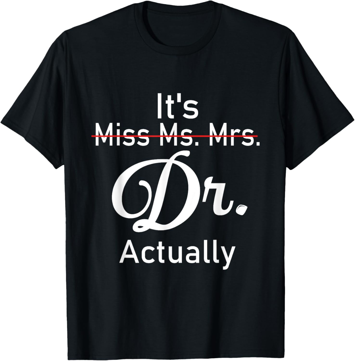 t-shirt It's Not Miss Ms Mrs It's Dr Actually Doctor T-Shirt. - Walmart.com