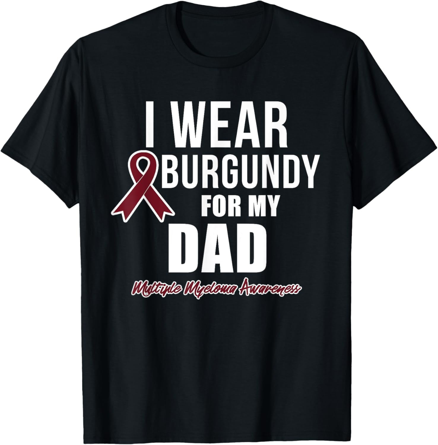 t-shirt Multiple Myeloma T Shirts I Wear Burgundy for My Dad mens，black ...
