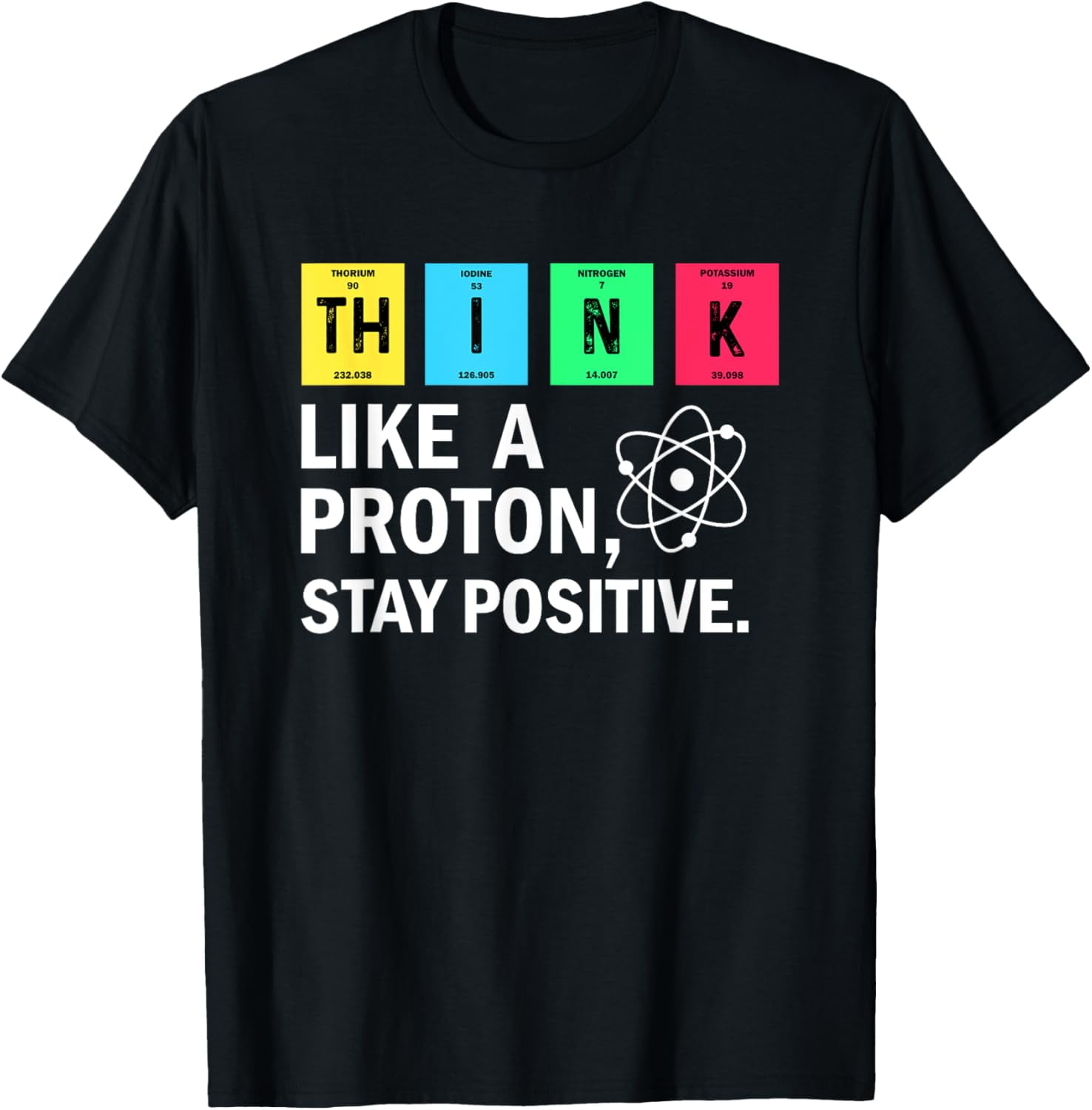 t-shirt Think Like A Proton Stay Positive Funny Science T-Shirt mens t ...