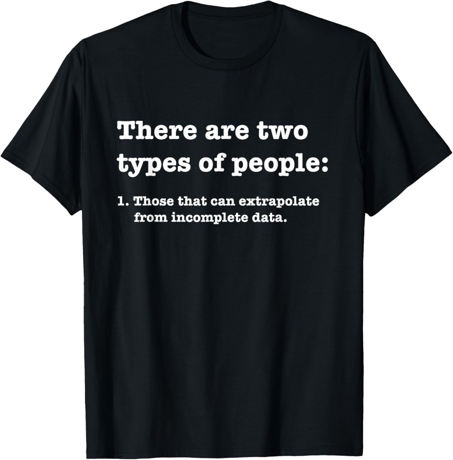 t-shirt Two types of people Incomplete Data Extrapolate T Shirt T-Shirt ...
