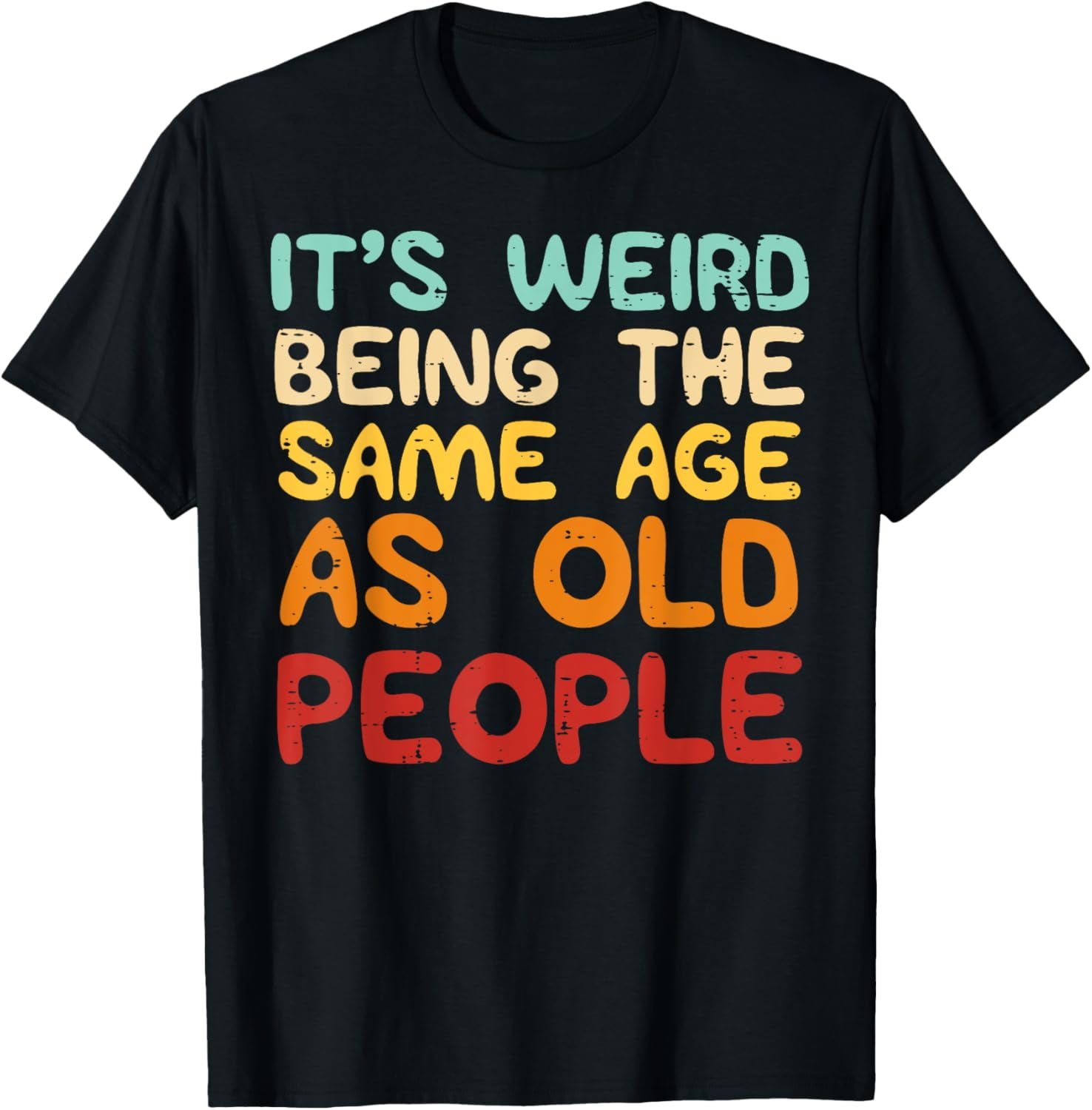 t-shirt Weird Being Same Age As Old People Funny Birthday Men Women T ...