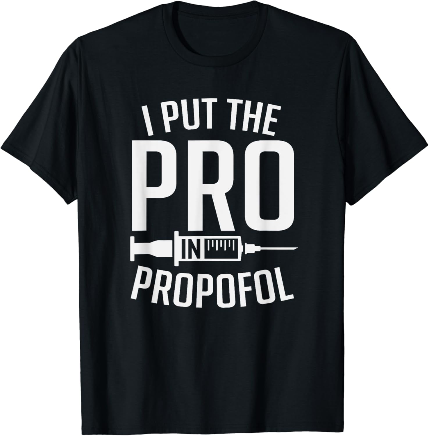 t-shirtI Put The Pro In Propofol Funny Anesthesia Assistant T-Shirt ...