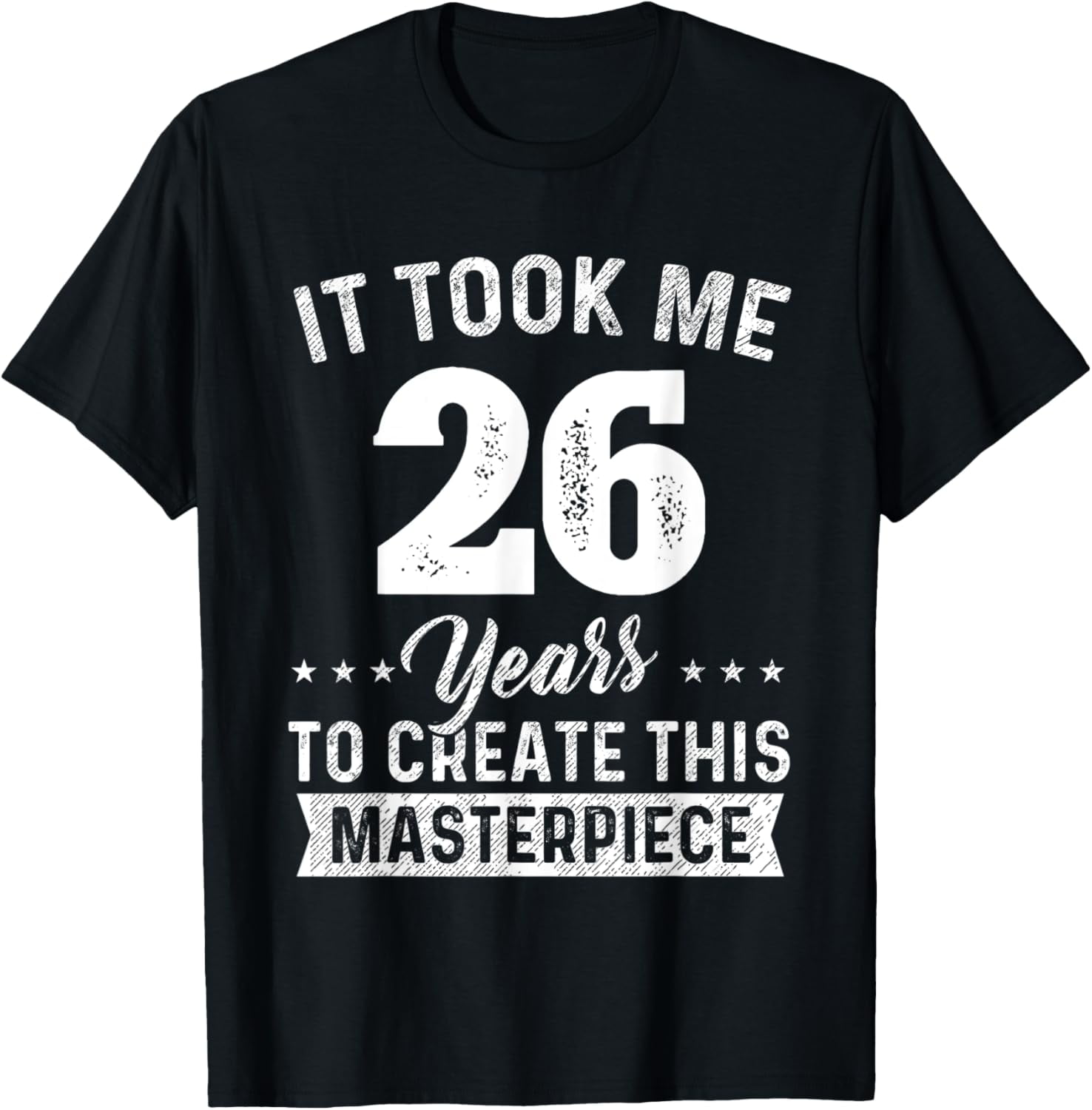 It Took Me 26 Years Masterpiece 26th Birthday 26 Years Old T-ShirtMen ...