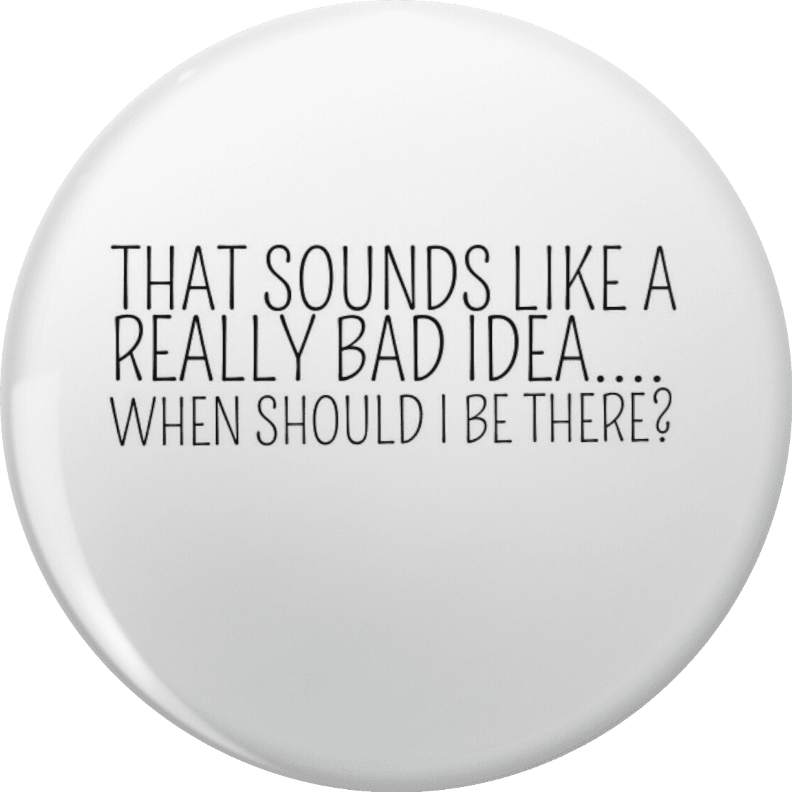that sounds like a really bad idea when should i be there Pin Lapel Pin ...